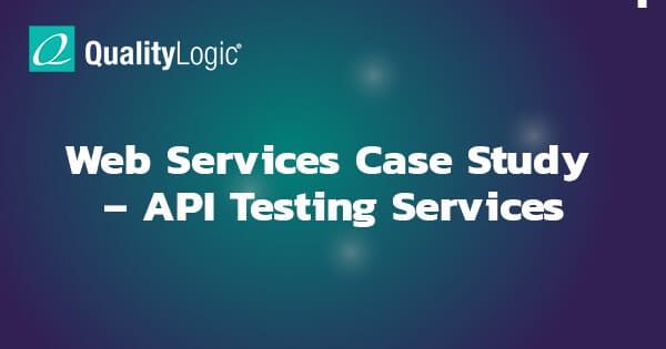 Web Services Case Study - API Testing Services - QualityLogic