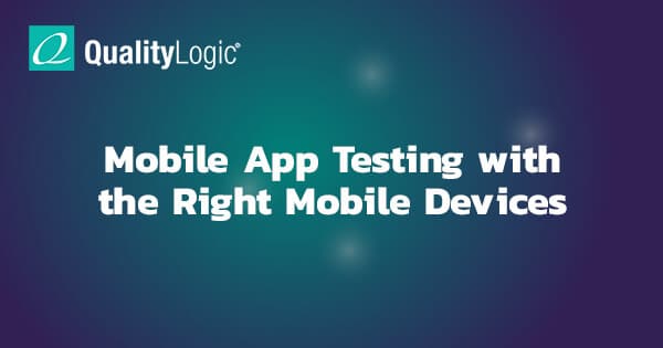 Mobile App Testing with the Right Mobile Devices - QualityLogic