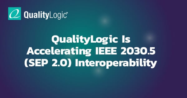 Accelerating IEEE 2030.5 (SEP 2) Interoperability - QualityLogic