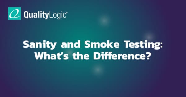 What's the Difference Between Sanity and Smoke Testing? - QualityLogic