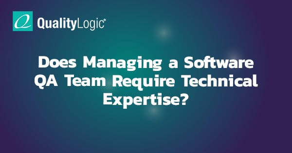 QA Team Management: Technical Expertise Required? - QualityLogic