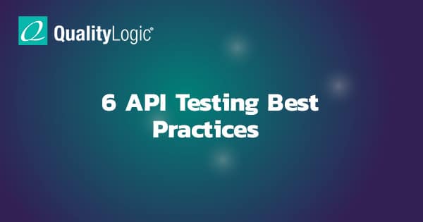 API Testing Best Practices: 6 Critical Lessons to Follow - QualityLogic