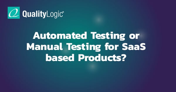 Automated vs. Manual SaaS Product Testing - QualityLogic
