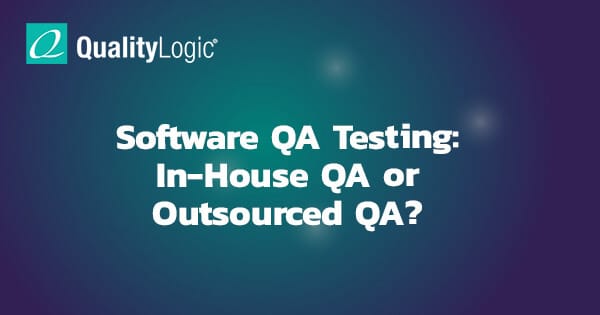 Finding the Right Software Testing Company: 6 Great Tips - QualityLogic