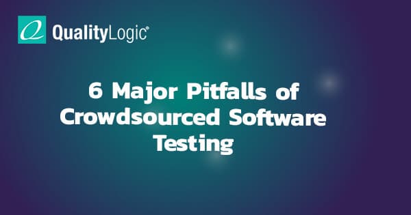 6 Major Pitfalls Of Crowdsourced Software Testing Qualitylogic
