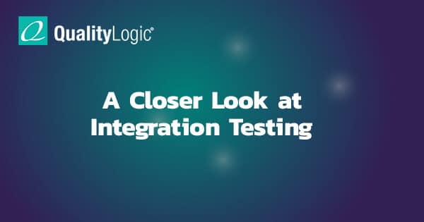 What is Integration Testing & What are Some Finer Points? - QualityLogic