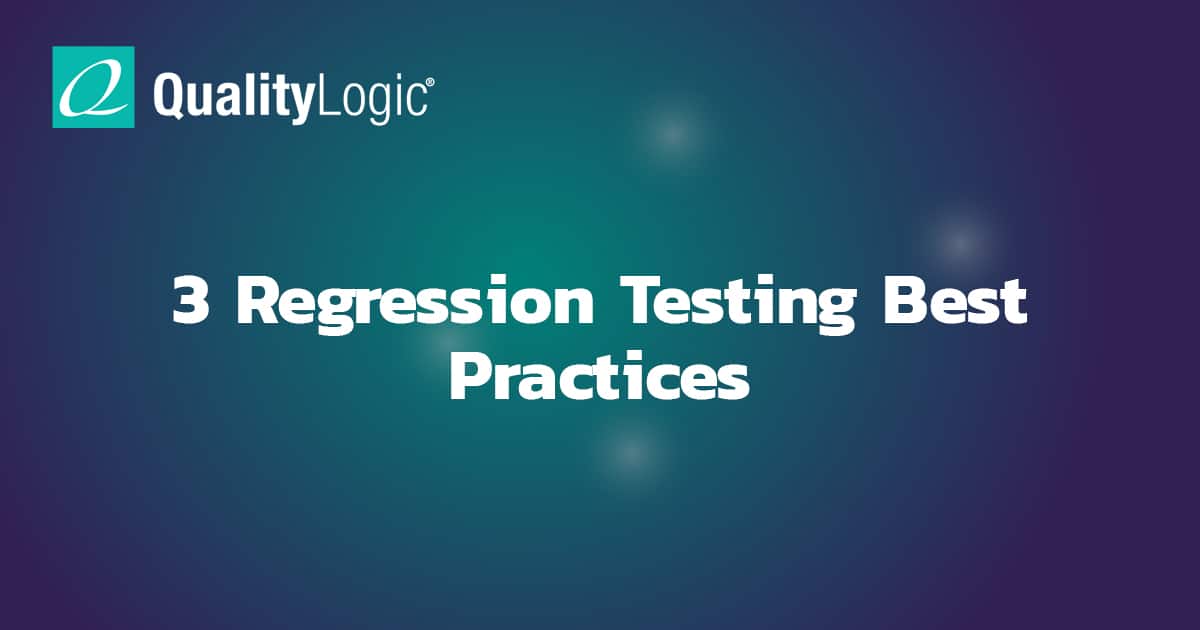 3 Regression Testing Best Practices Qualitylogic