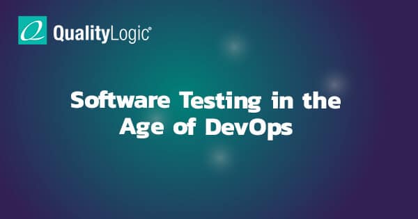 Software Qa And Testing In The Age Of Devops Qualitylogic