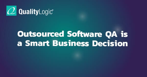 Outsourced Software QA: A Compelling Business Case - QualityLogic