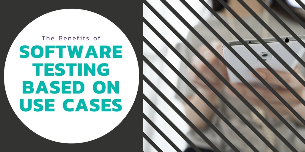 Benefits Of Software Testing Based On Use Cases Qualitylogic