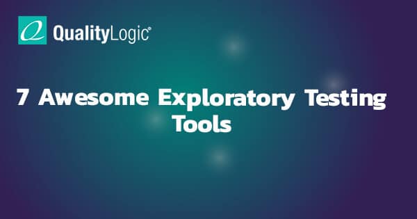 7 Awesome Exploratory Testing Tools - Software Testing - QualityLogic 7 Awesome Exploratory Testing Tools - Software Testing - QualityLogic