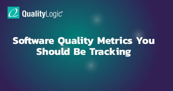 Software Quality Metrics You Should Be Tracking - QualityLogic
