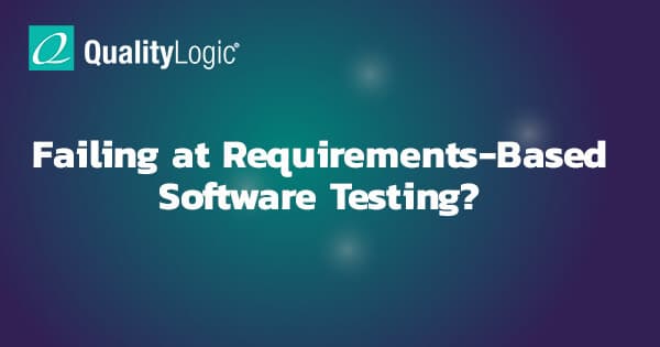 Failing at Requirements-Based Software Testing? - QualityLogic