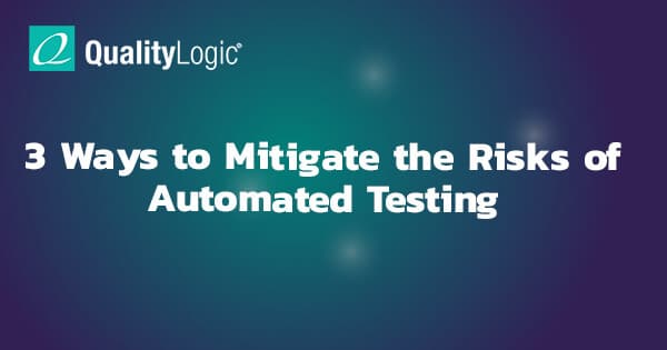 Automated Testing: 3 Ways to Mitigate the Risk - QualityLogic