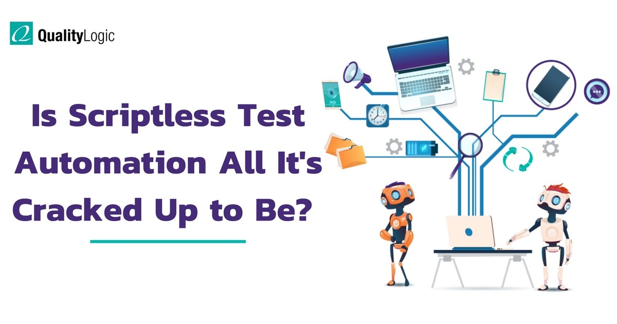 Is Scriptless Test Automation All It S Cracked Up To Be Qualitylogic