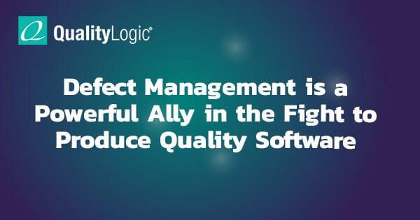 Good Defect Management Improves Software Quality - QualityLogic