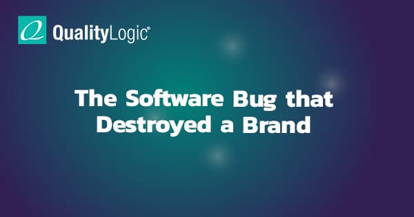 The Software Bug that Destroyed a Brand - QualityLogic