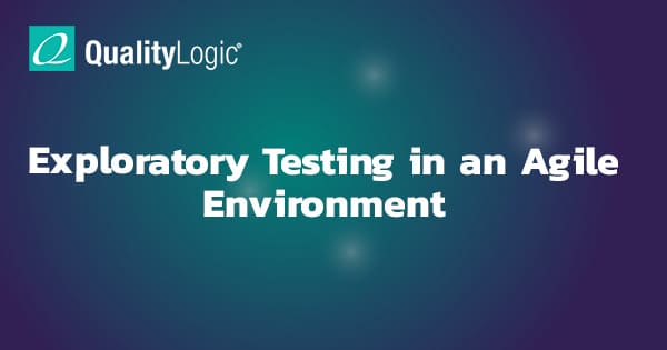 Exploratory Testing In An Agile Environment Qualitylogic