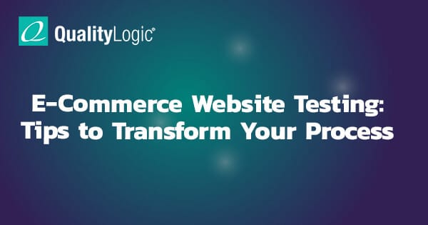 E-Commerce Website Testing: Tips to Transform Your Process - QualityLogic