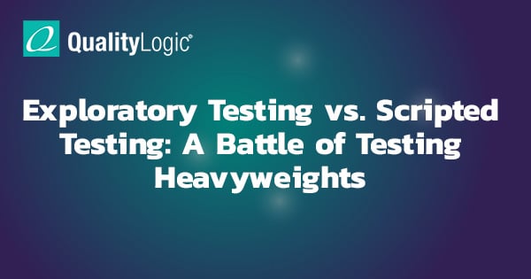 Exploratory Testing Vs Scripted Testing A Battle Royale Qualitylogic 