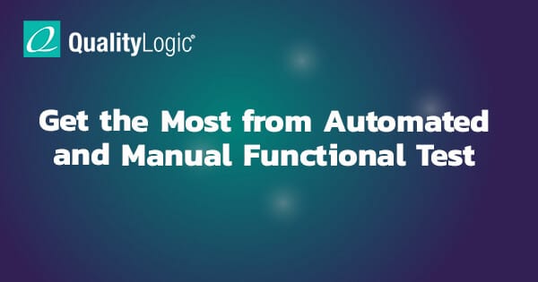 Get the Most from Automated and Manual Functional Test - QualityLogic