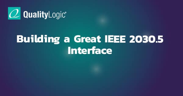 Building a Great IEEE 2030.5 Interface - QualityLogic