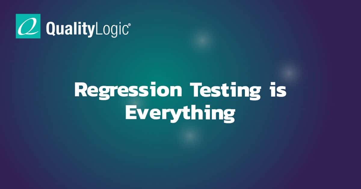 Regression Testing is Everything - QualityLogic