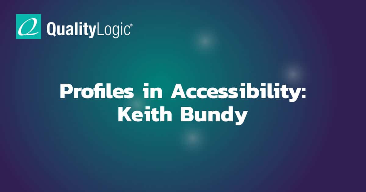 Profiles in Accessibility: Keith Bundy - QualityLogic